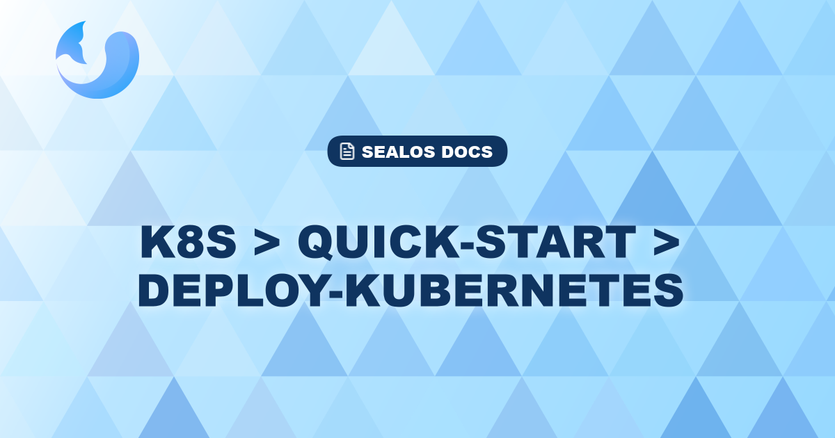 K8s > Quick-start > Deploy-kubernetes | Sealos Docs K8s > Quick-start > Deploy-kubernetes | Sealos Docs